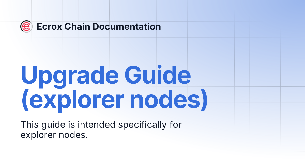 Upgrade Guide (explorer nodes) | Ecrox Chain Documentation