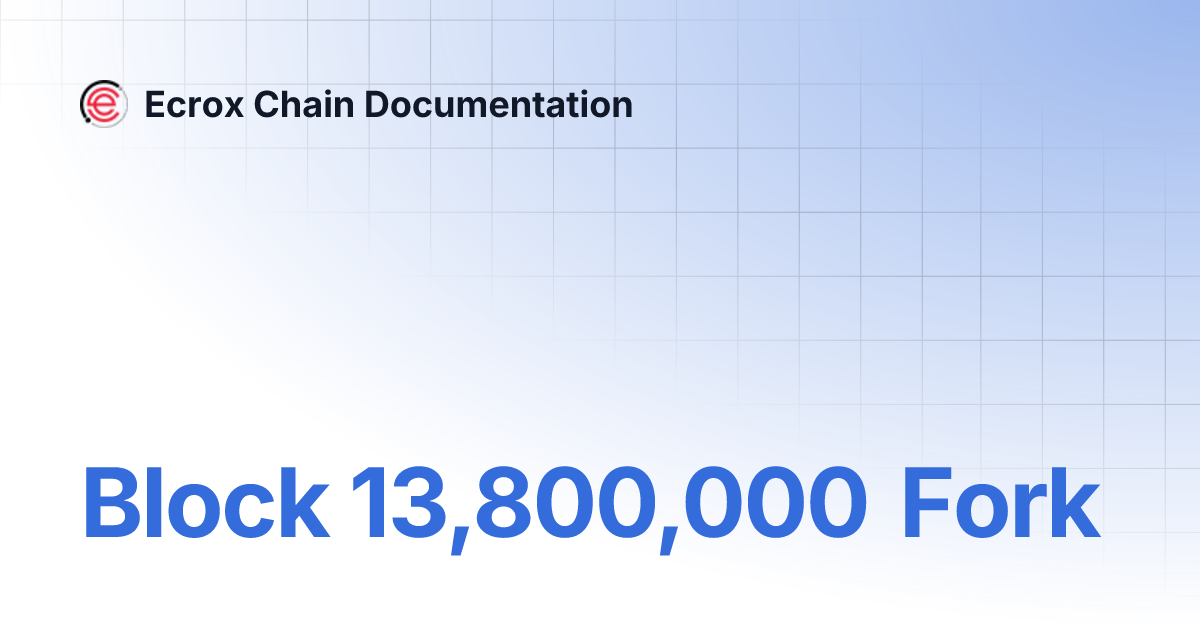Block 13,800,000 Fork | Ecrox Chain Documentation
